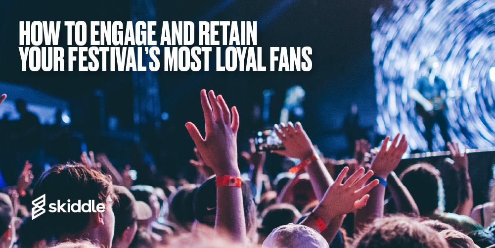 How to engage and retain your festival's most loyal fans - Skiddle ...